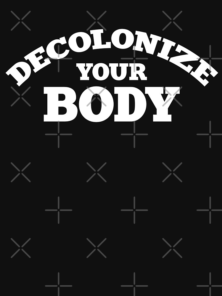 "Decolonize your body" T-shirt for Sale by greatus | Redbubble ...