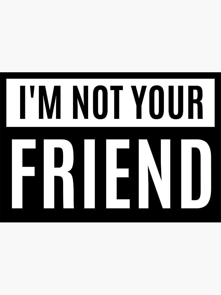 "I'm Not Your Friend - Therefore I am" Sticker for Sale by m95sim ...