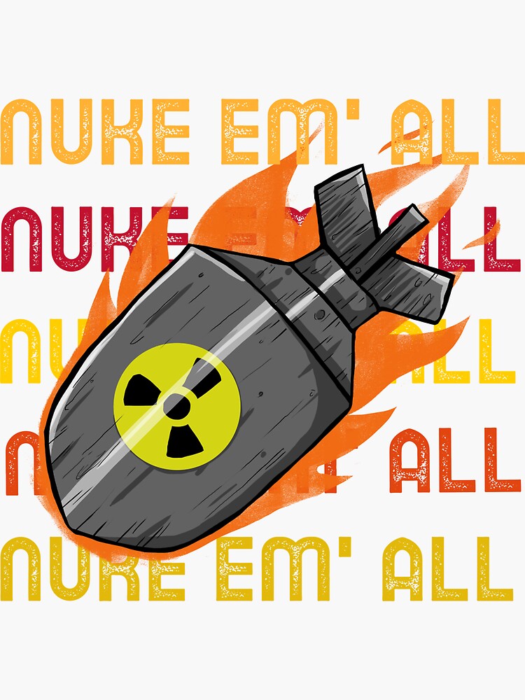"Nuke Em' All" Sticker for Sale by CharcoalBonsai | Redbubble