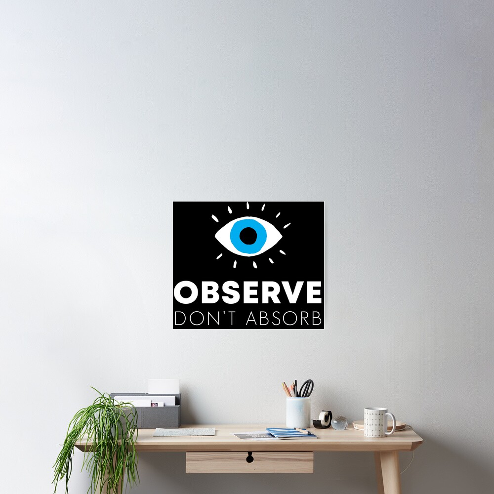 "Observe Don't Absorb" Poster for Sale by abuse-survivor | Redbubble