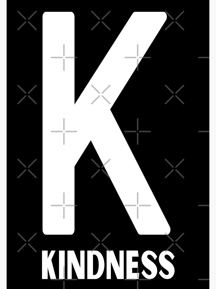 "K is for KINDNESS" Poster for Sale by beingmasculine | Redbubble