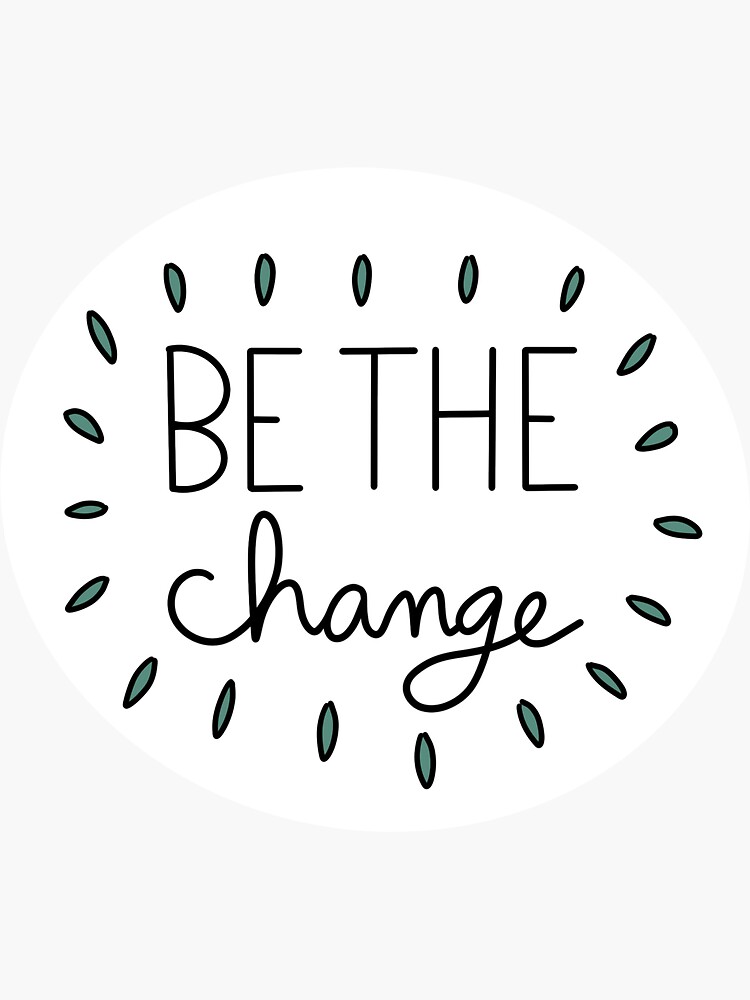 "Be The Change" Sticker by allisonnorberg | Redbubble