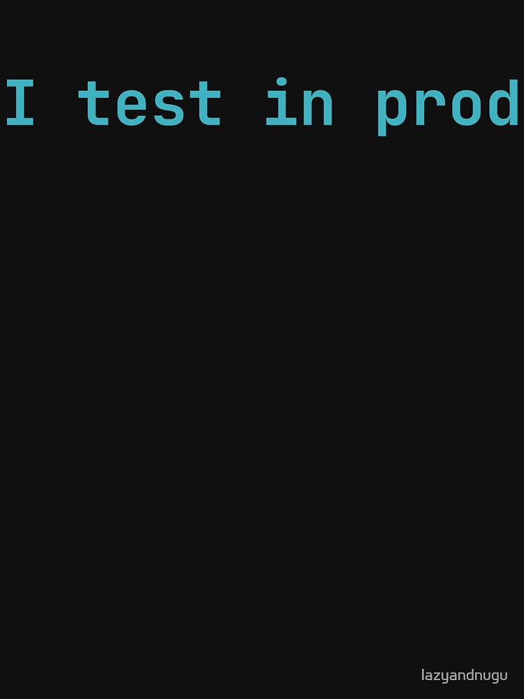 "I test in prod" Essential T-Shirt for Sale by lazyandnugu | Redbubble