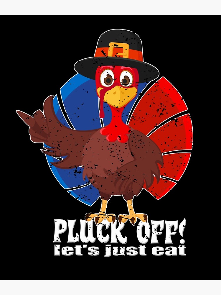 "Pluck off Let's Just Eat Thanksgiving Dinner" Poster by ...