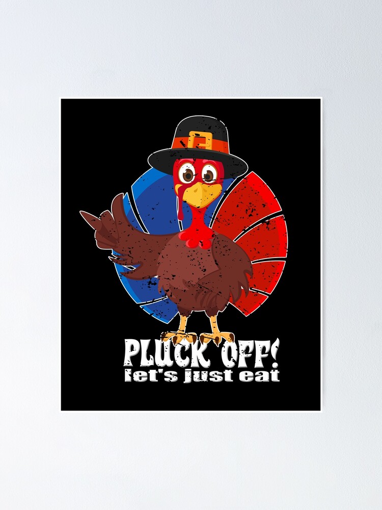 "Pluck off Let's Just Eat Thanksgiving Dinner" Poster by ...