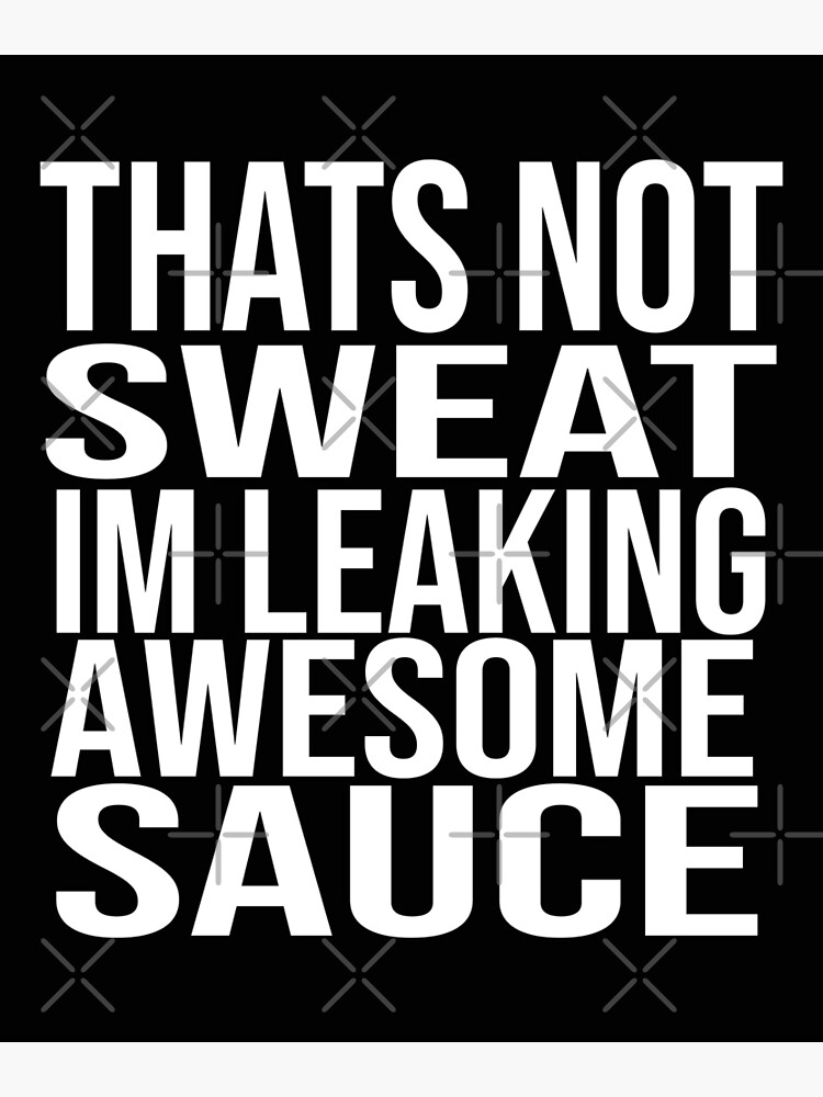 Thats Not Sweat Im Leaking Awesome Sauce Premium Matte Vertical Poster ...