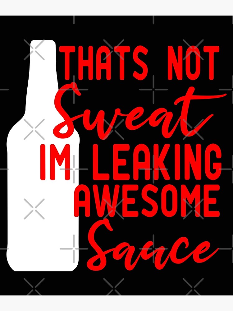 Thats Not Sweat Im Leaking Awesome Sauce Premium Matte Vertical Poster ...