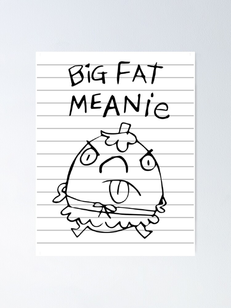 "Big Fat Meanie" Poster for Sale by cecristini98 | Redbubble