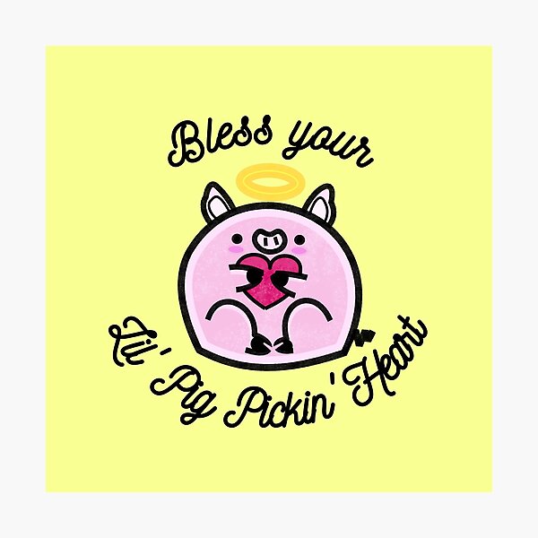 "Bless Your Lil' Pig Pickin' Heart" Photographic Print by Buenos ...