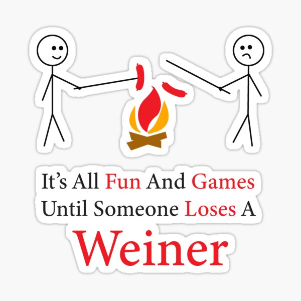 Its All Fun And Games Until Someone Loses A Weiner Stickers Redbubble