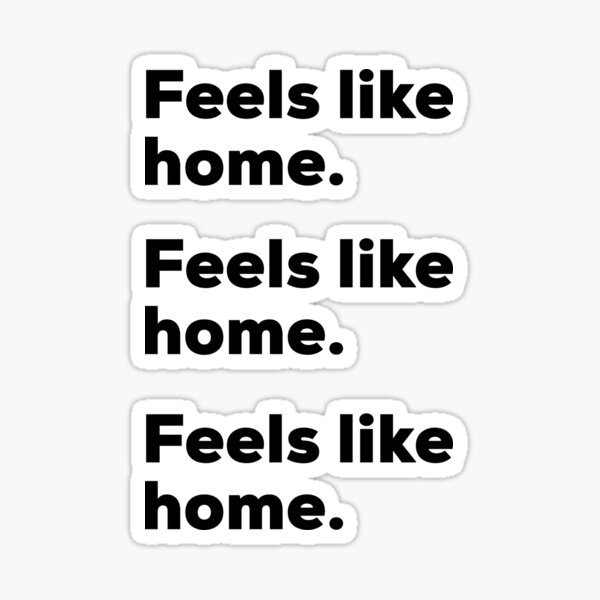 Feels Like Home Stickers | Redbubble