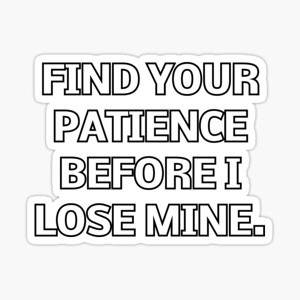 Find Your Patience Before I Lose Mine Sticker For Sale By