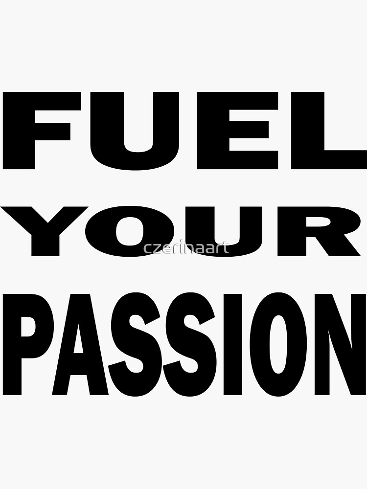 Fuel Your Passion Sticker By Czerinaart Redbubble