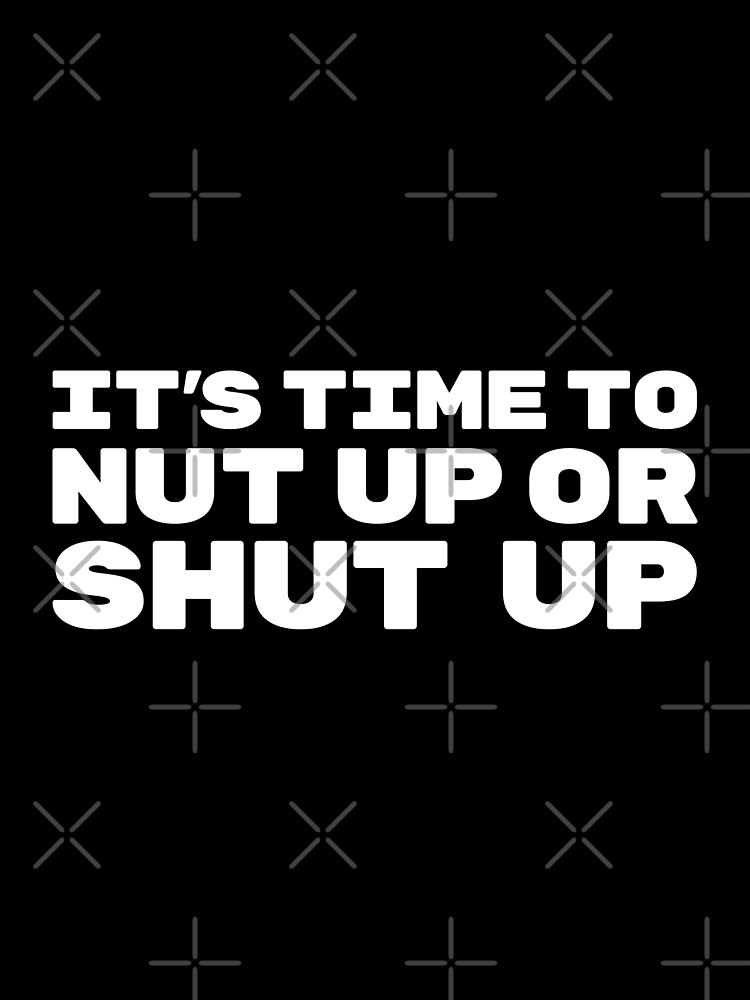 "Its Time To Nut Up Or Shut Up Quote" Poster for Sale by OldDannyBrown ...