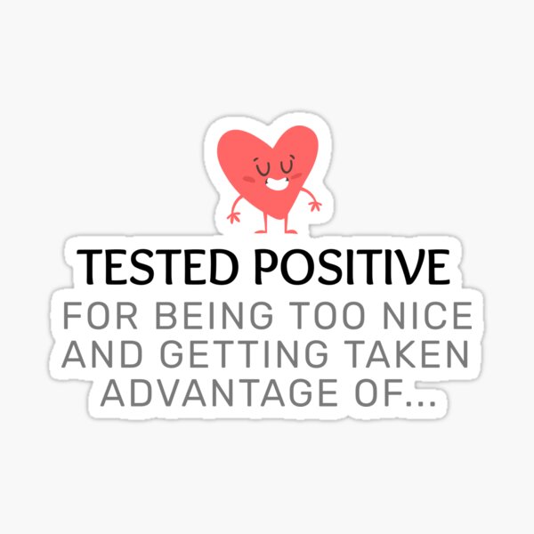 Tested Positive For Being Too Nice And Getting Taken Advantage Of tested-positive-for-being-too-nice-and-getting-taken-advantage-of
