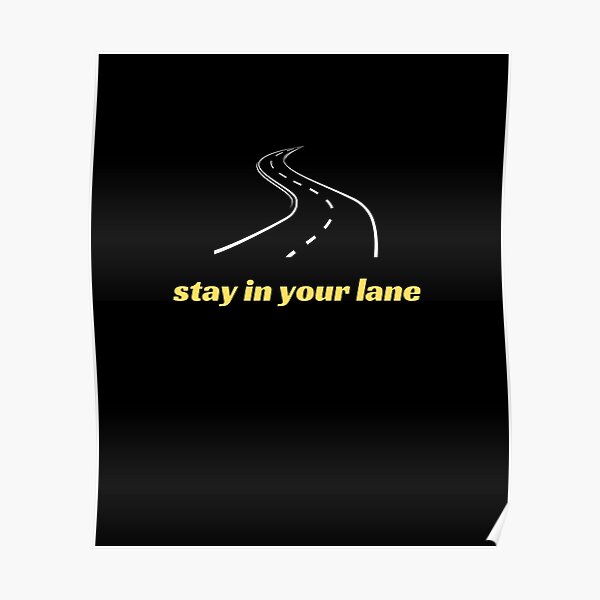 "Stay in Your Lane" Poster by DLPemberton | Redbubble