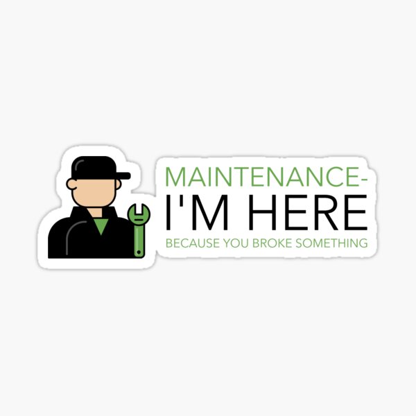 "Maintenance- I'm Here Because You Broke Something funny Maintenance ...