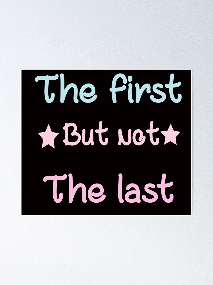 " the first but not the last, first but not the last" Poster for Sale ...