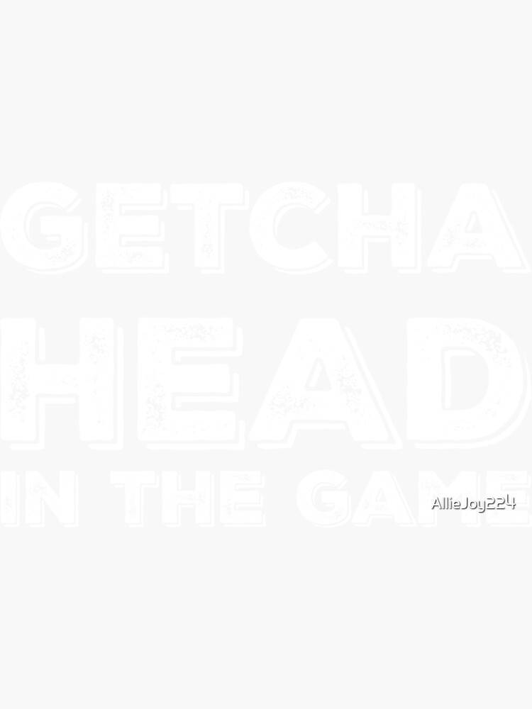 "Getcha Head In The Game in white" Sticker by AllieJoy224 | Redbubble