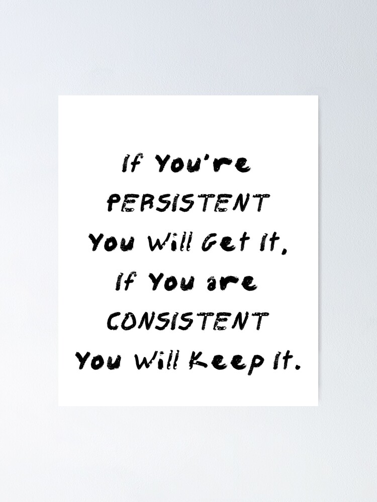 "If you're persistent you will get it, if you are consistent you will ...