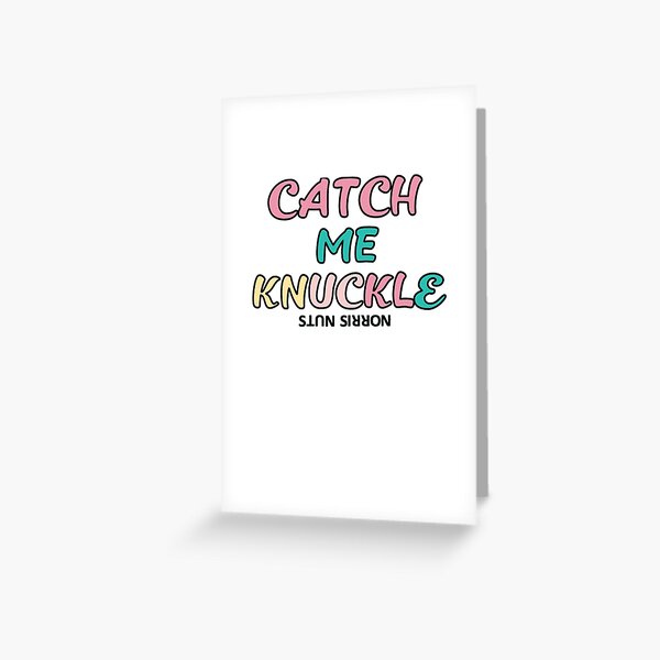 "Norris Nuts -CATCH ME KNUCKLE" Greeting Card for Sale by FunnyDSN ...