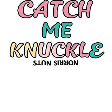 "Norris Nuts -CATCH ME KNUCKLE" Essential T-Shirt for Sale by FunnyDSN ...