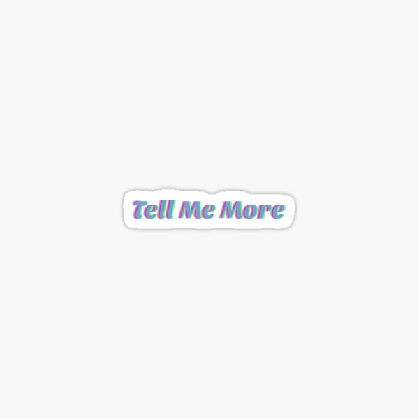 "Tell Me More" Sticker by TomAmber | Redbubble