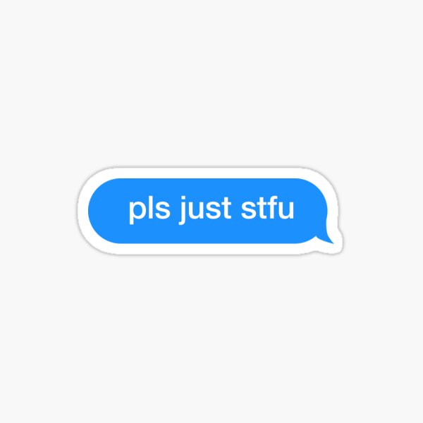 "pls just stfu" Sticker by wrldy | Redbubble