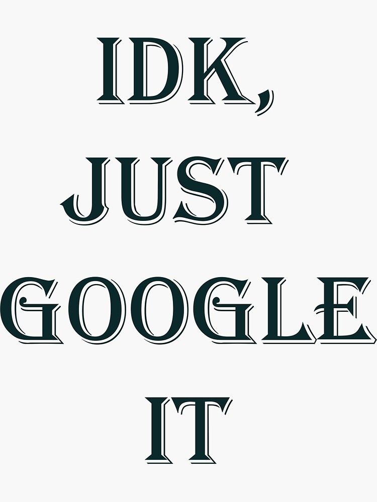 "Any idea what idk means? Just google it..." Sticker for Sale by ...
