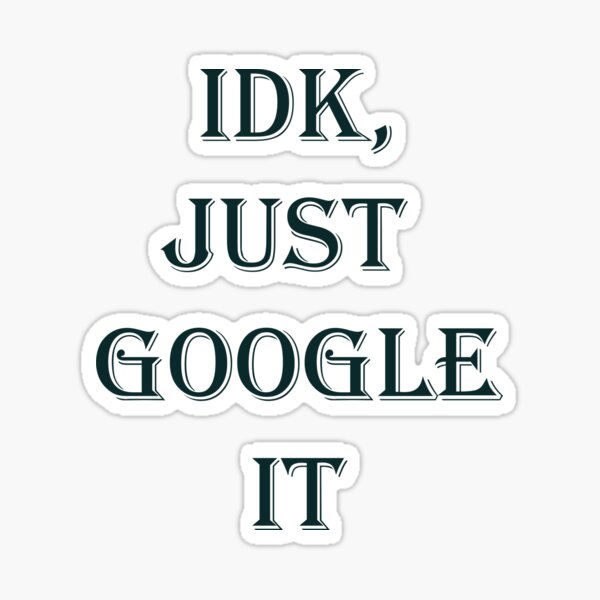 "Any idea what idk means? Just google it..." Sticker for Sale by ...