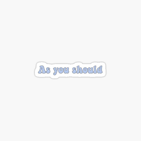 "As you should" Sticker by vanessa1012 | Redbubble