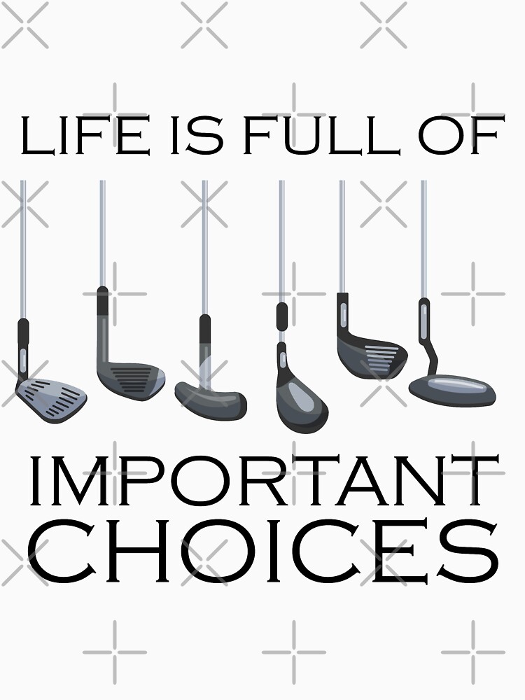 "Life Is Full Of Important Choices Golf Clubs" T-shirt for Sale by ClassyC | Redbubble | life is ...