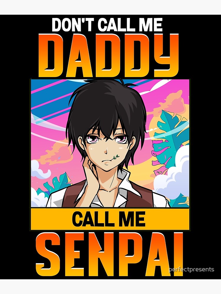 "Don't Call Me Daddy Call Me Senpai Anime Kawaii" Poster by ...