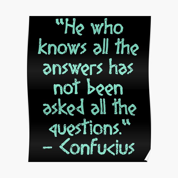 "Confucius Quote - "He who knows all the answers has not been asked all ...