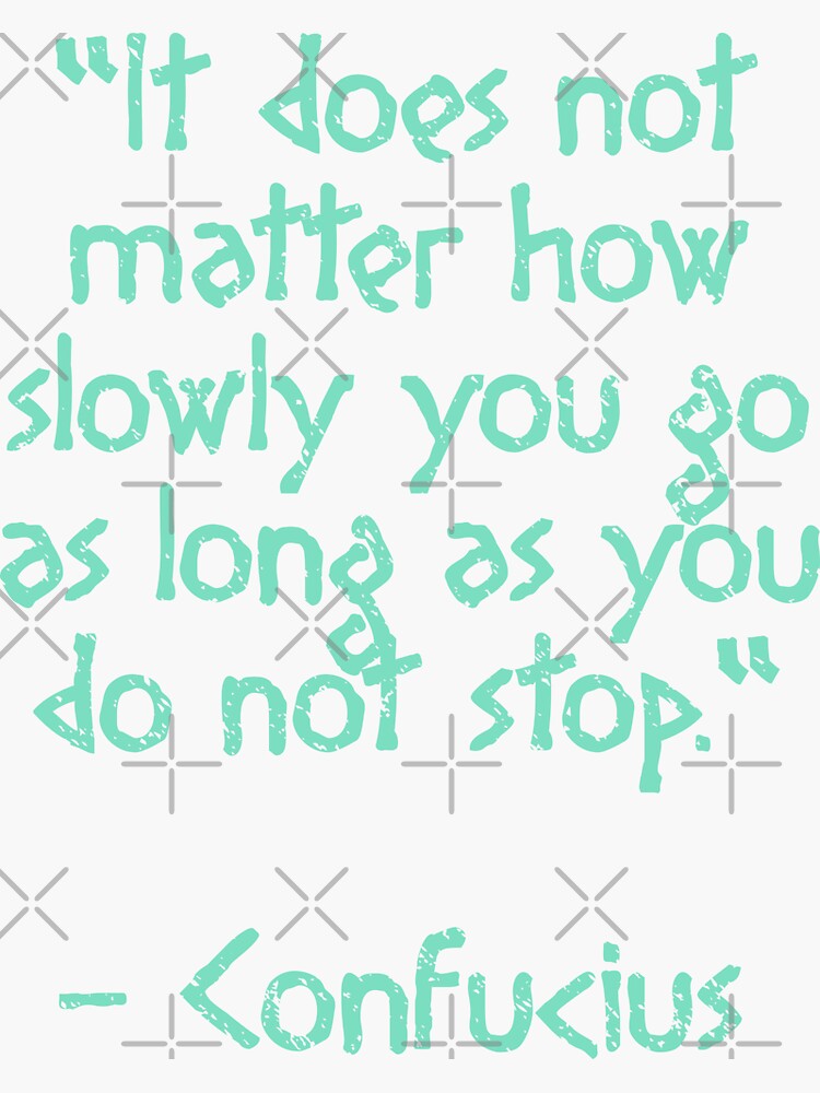 "Confucius Quote - " It does not matter how slowly you go as long as ...