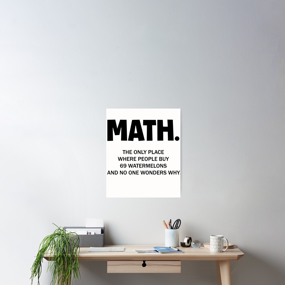 "Math. The only place where people buy 69 watermelons and no one ...