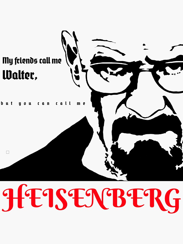 "My Friends call me Walter, but you can call me HEISENBERG" Sticker for ...