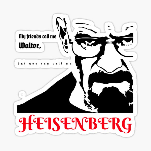 "My Friends call me Walter, but you can call me HEISENBERG" Sticker for ...