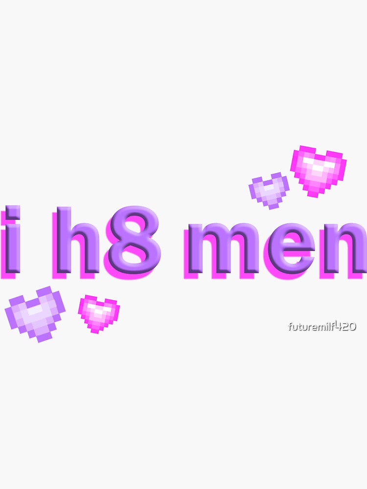 "i h8 men" Sticker for Sale by futuremilf420 | Redbubble