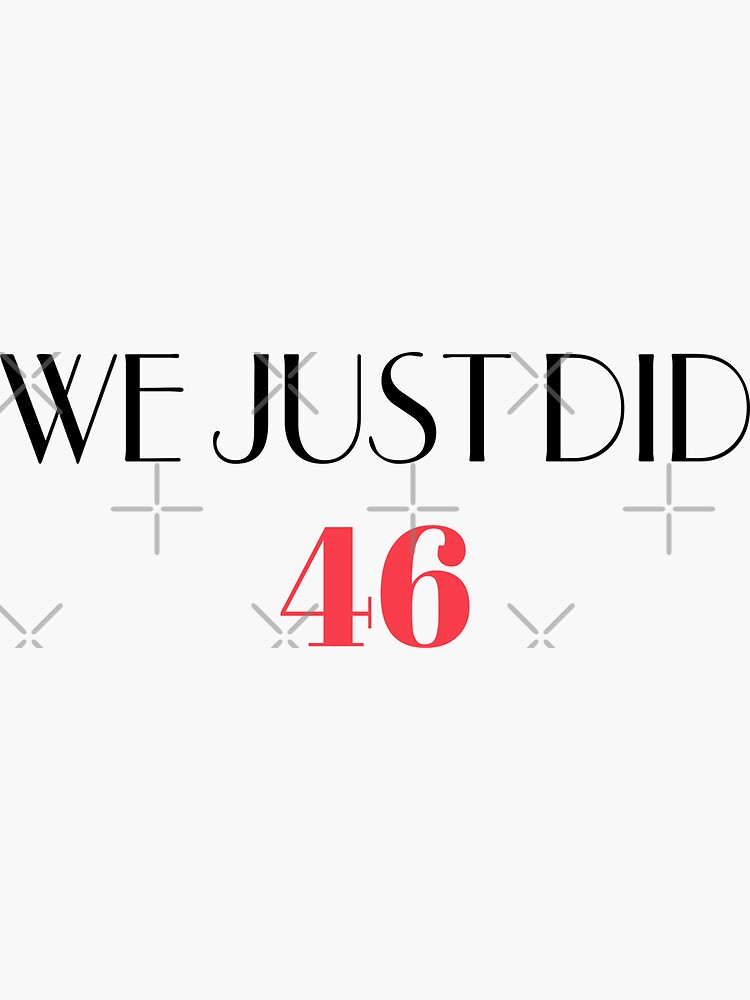 "We Just Did 46" Sticker by graveitchy | Redbubble
