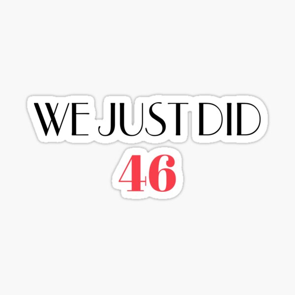 "We Just Did 46" Sticker by graveitchy | Redbubble