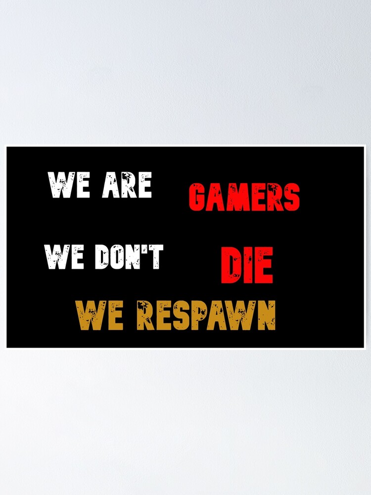 "WE ARE GAMERS WE DON'T DIE WE RESPAWN" Poster by SimpleLife4all ...