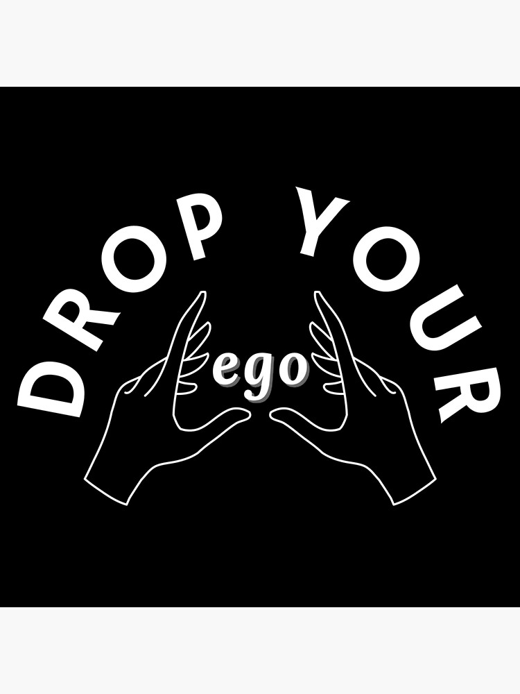 "drop your ego black & white" Poster by milacc | Redbubble