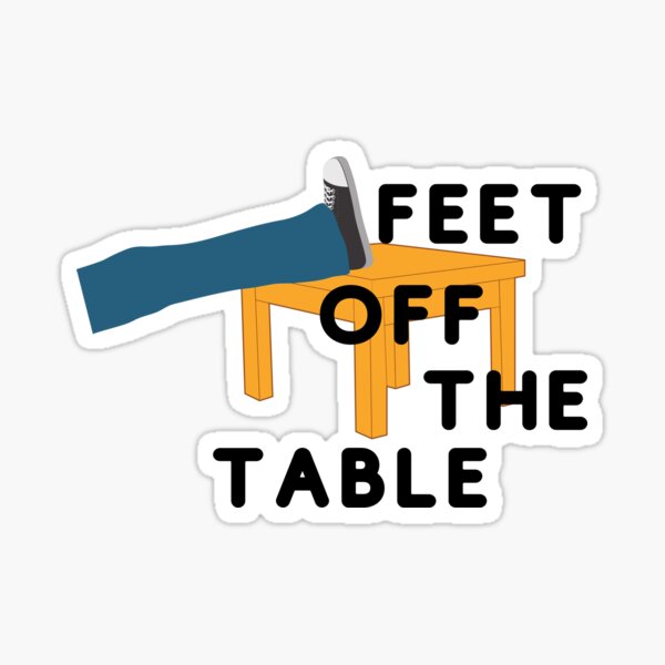 "feet off the table" Sticker for Sale by NeshK | Redbubble