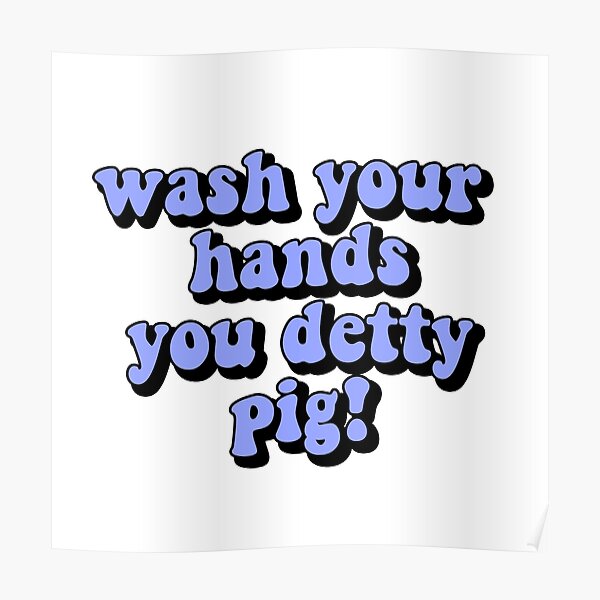 Wash Your Hands You Detty Pig Posters | Redbubble