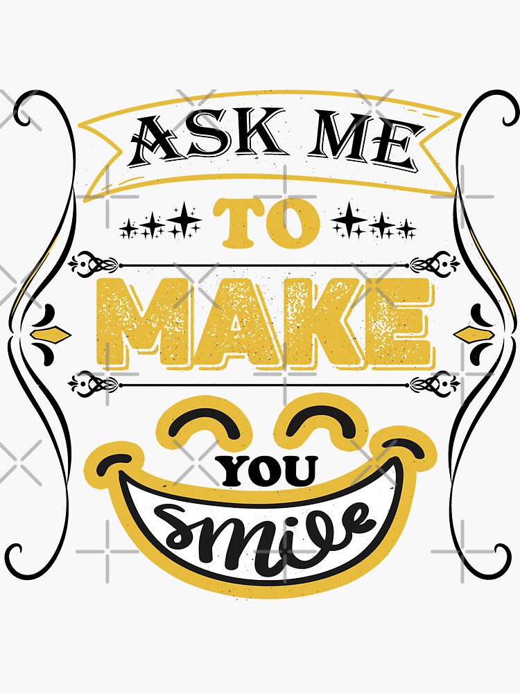 "Ask Me To Make You Smile T-SHIRT , HOODIE , Stickers & Magnets , funny ...