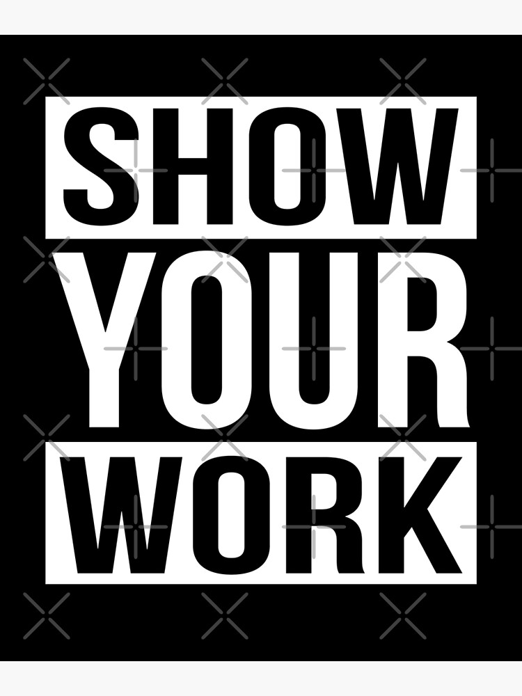 "Show Your Work Funny Math Teacher" Photographic Print by Eyes4 | Redbubble