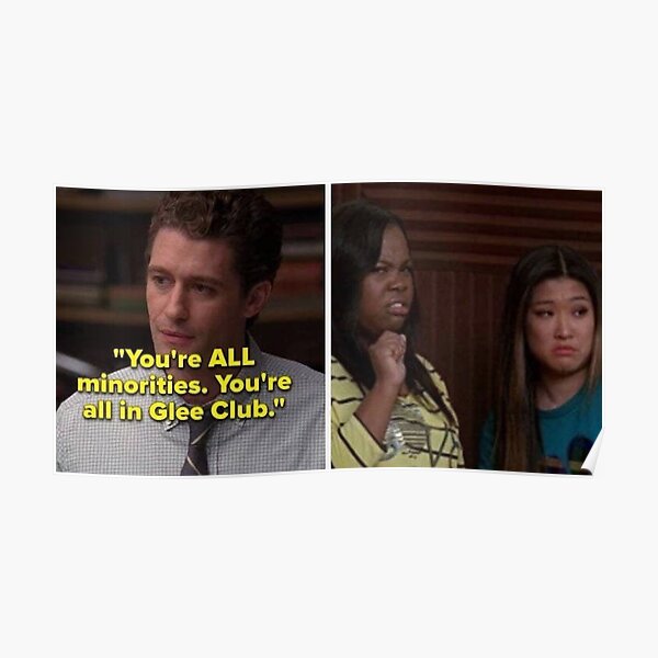 "YOU'RE ALL MINORITIES! YOU'RE IN THE GLEE CLUB!" Poster for Sale by ...