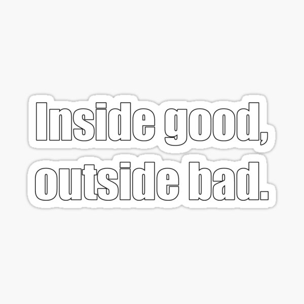 "Inside good, outside bad - Funny shirt logo - meme" Sticker for Sale ...