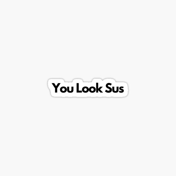 "You Look Sus" Sticker by JuliusAgen | Redbubble